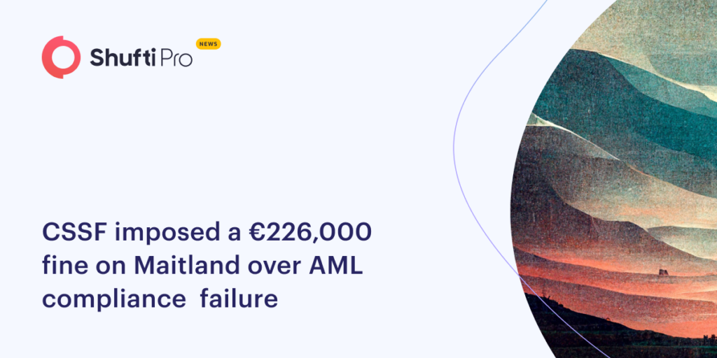 CSSF Imposed a €226,000 Fine on Maitland Over AML Compliance Failure